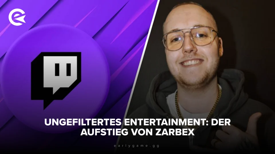 Ungefiltertes Entertainment: Der Aufstieg von Zarbex | EarlyGame