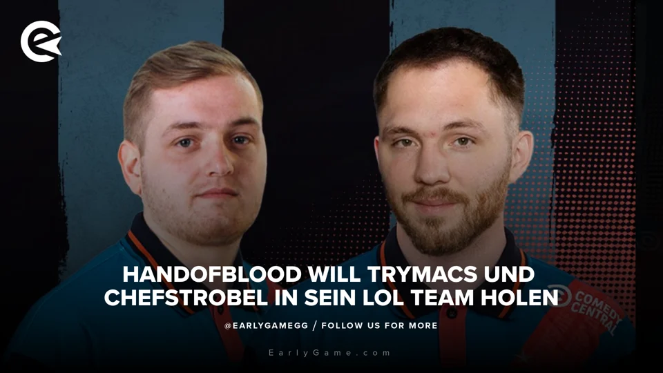HandOfBlood will Trymacs und Chefstrobel in sein LoL Team… | EarlyGame
