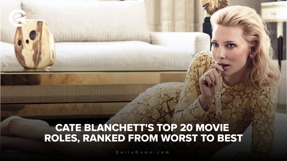 EarlyGame | Cate Blanchett's top 20 movie roles, ranked from worst to…