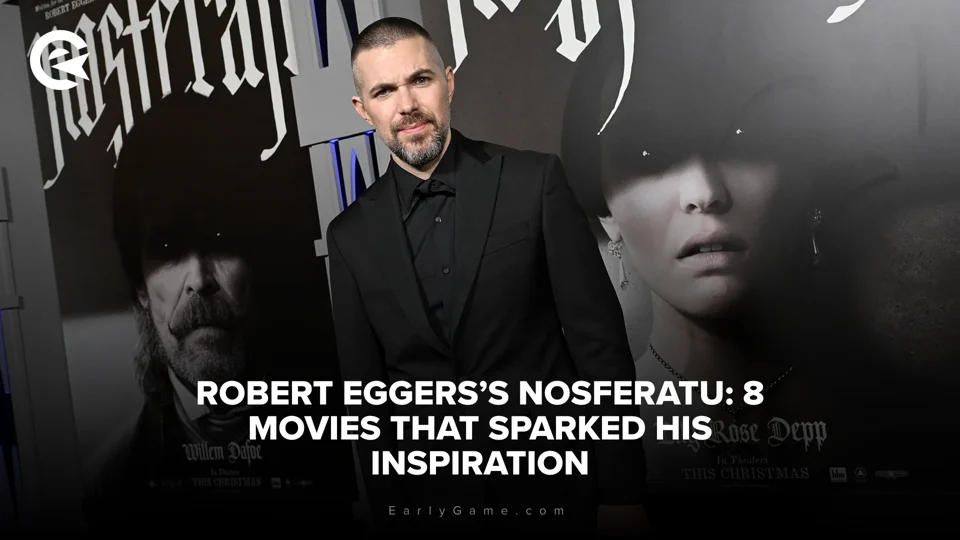 EarlyGame | Robert Eggers’s Nosferatu: 8 Movies That Sparked His…