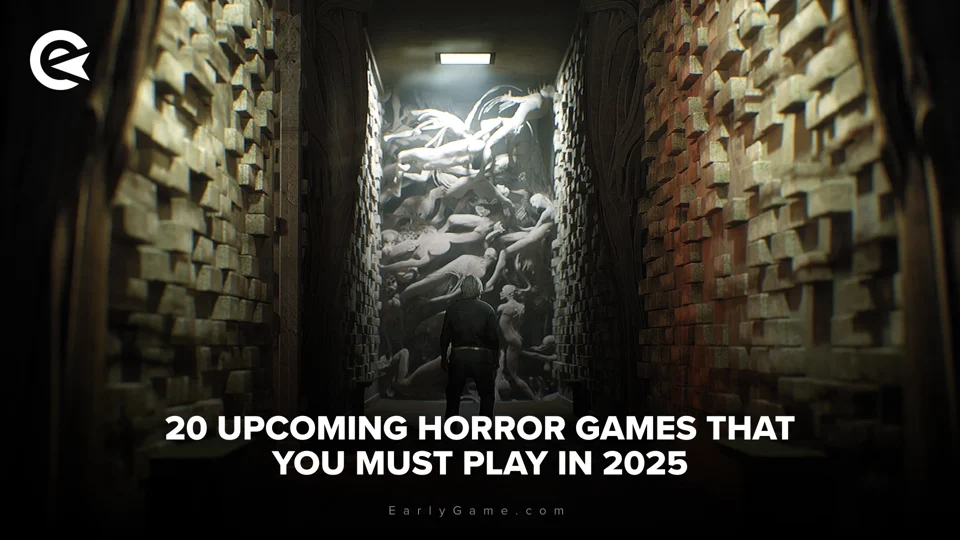 EarlyGame | 20 Upcoming Horror Games That You Must Play in 2025