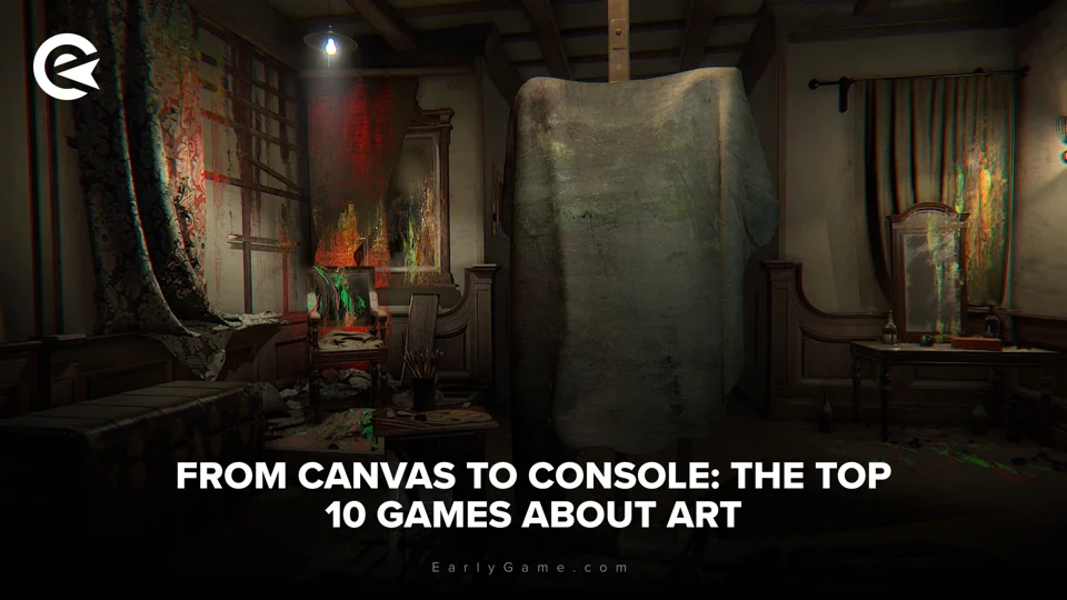 EarlyGame | From Canvas to Console: Top 10 Games About Art