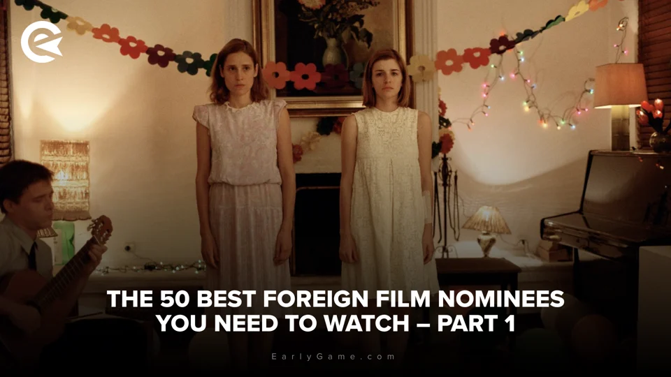 EarlyGame | The 50 Best Foreign Film Nominees You Need to Watch