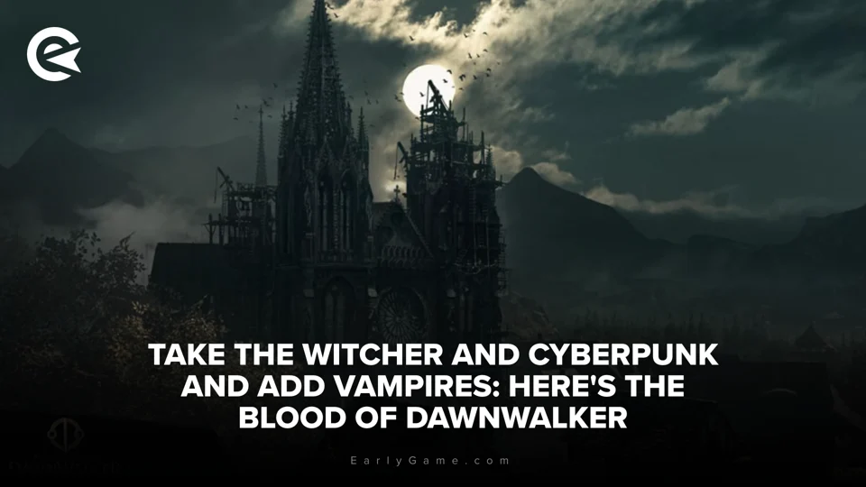 Take The Witcher And Cyberpunk And Add Vampires: Here's… | EarlyGame