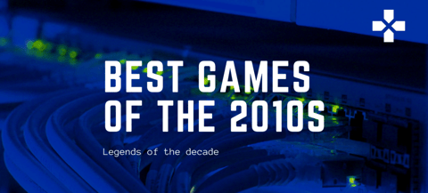 Best games of the 2010s | EarlyGame